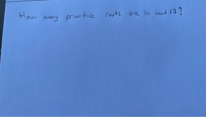 Solved How many primitive roots are in Mod 17? | Chegg.com