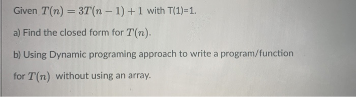 Solved Given T(n) = 3T(n-1) + 1 with T(1)=1. a) Find the | Chegg.com
