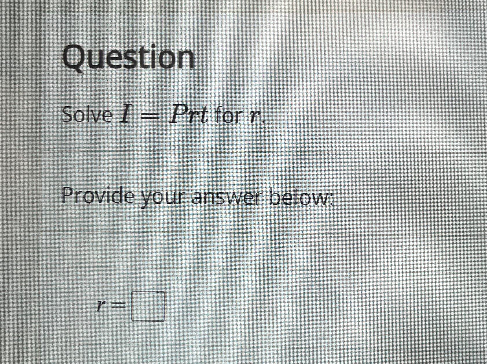 Solved QuestionSolve I=Prt ﻿for r.Provide your answer | Chegg.com