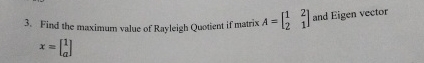 Solved Find the maximum value of Rayleigh Quotient if matrix | Chegg.com