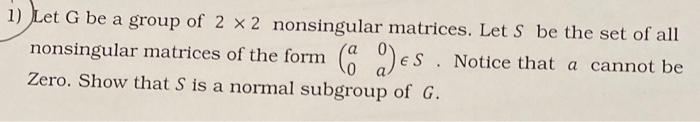 Solved 1) Let G be a group of 2×2 nonsingular matrices. Let | Chegg.com Solved 1) Let G be a group of 2×2 nonsingular matrices. Let | Chegg.com