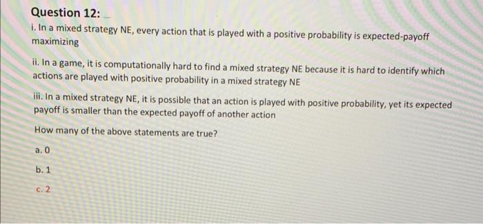 Solved Question 12: i. In a mixed strategy NE, every action | Chegg.com