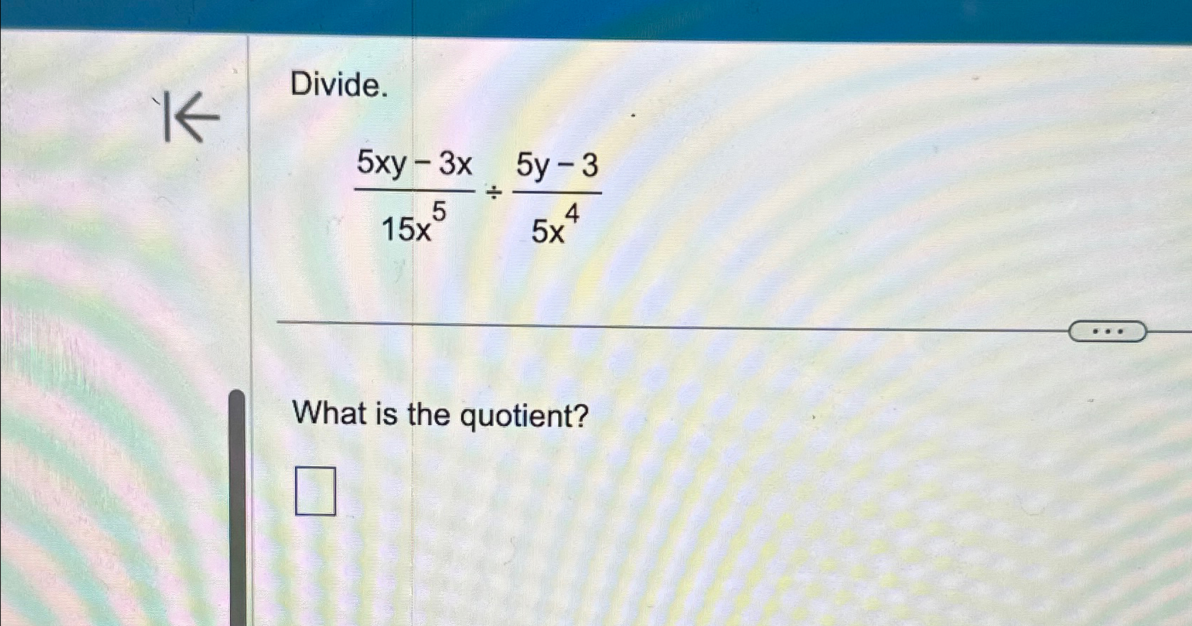 Solved Divide.5xy-3x15x5÷5y-35x4What is the quotient? | Chegg.com