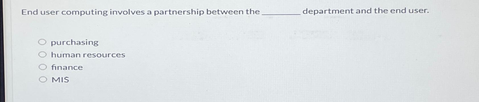 Solved End user computing involves a partnership between the | Chegg.com