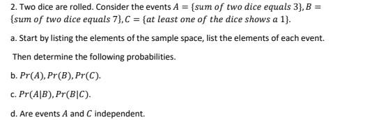 Solved 2. Two dice are rolled. Consider the events A={ sum | Chegg.com