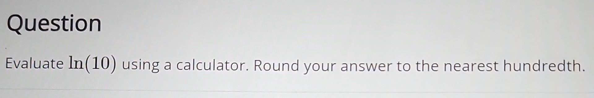 Solved Question Evaluate In(10) using a calculator. Round | Chegg.com