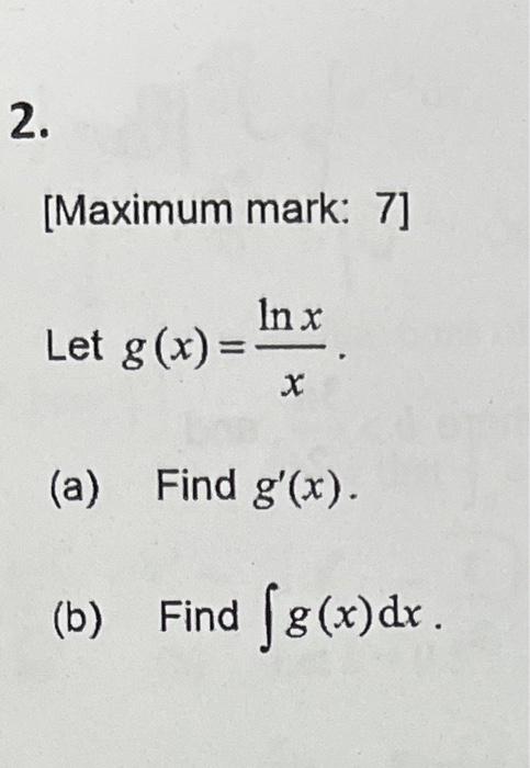 Solved [Maximum mark: 7] Let g(x)=xlnx (a) Find g′(x). (b) | Chegg.com