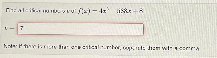 Solved Find all critical numbers c of f(x)=4x3−588x+8. c= | Chegg.com