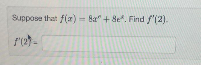 Solved Suppose that f(x)=8xe+8ex. f′(2)= | Chegg.com