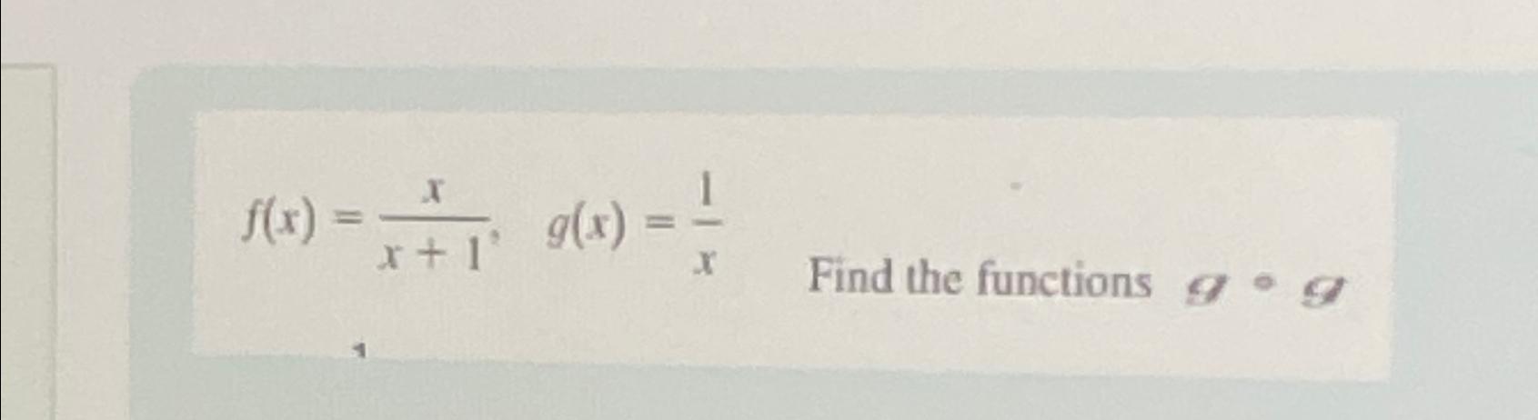 Solved f(x)=xx+1,g(x)=1xFind the functions g*g | Chegg.com