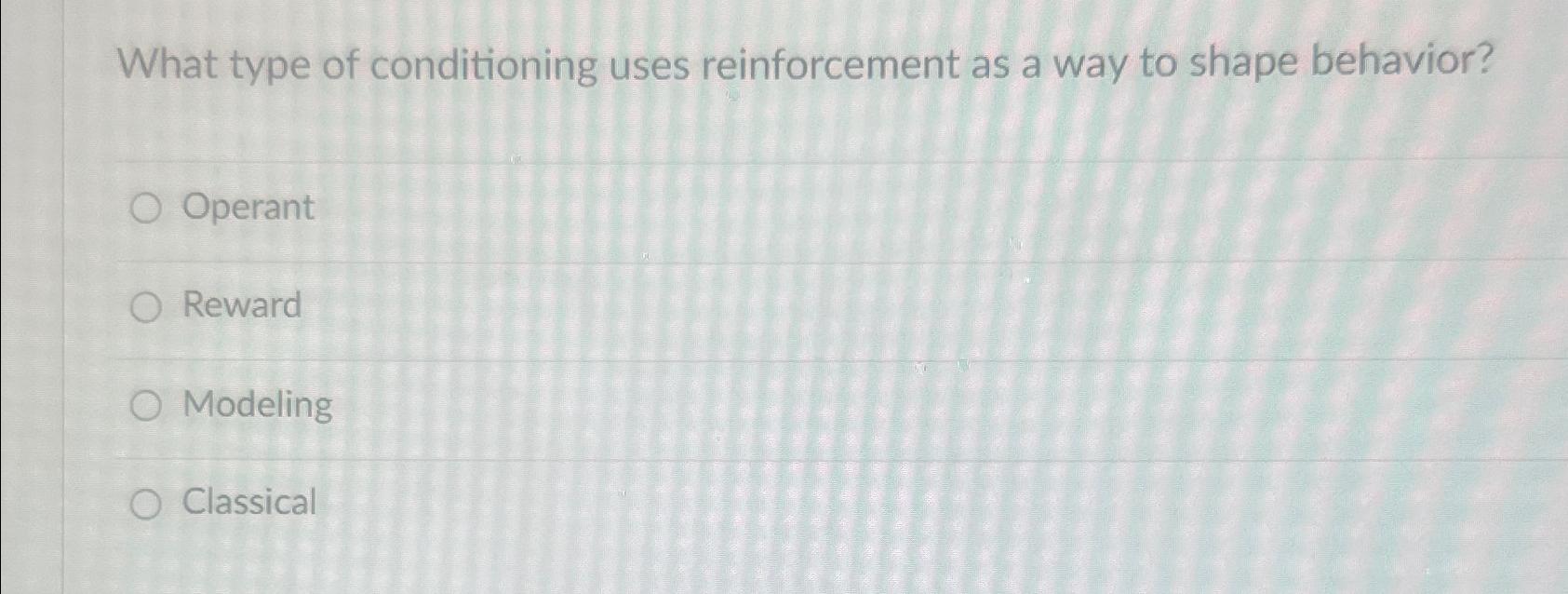 Solved What type of conditioning uses reinforcement as a way | Chegg.com