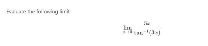 Solved Evaluate the following limit: limx→0tan−1(3x)5x | Chegg.com