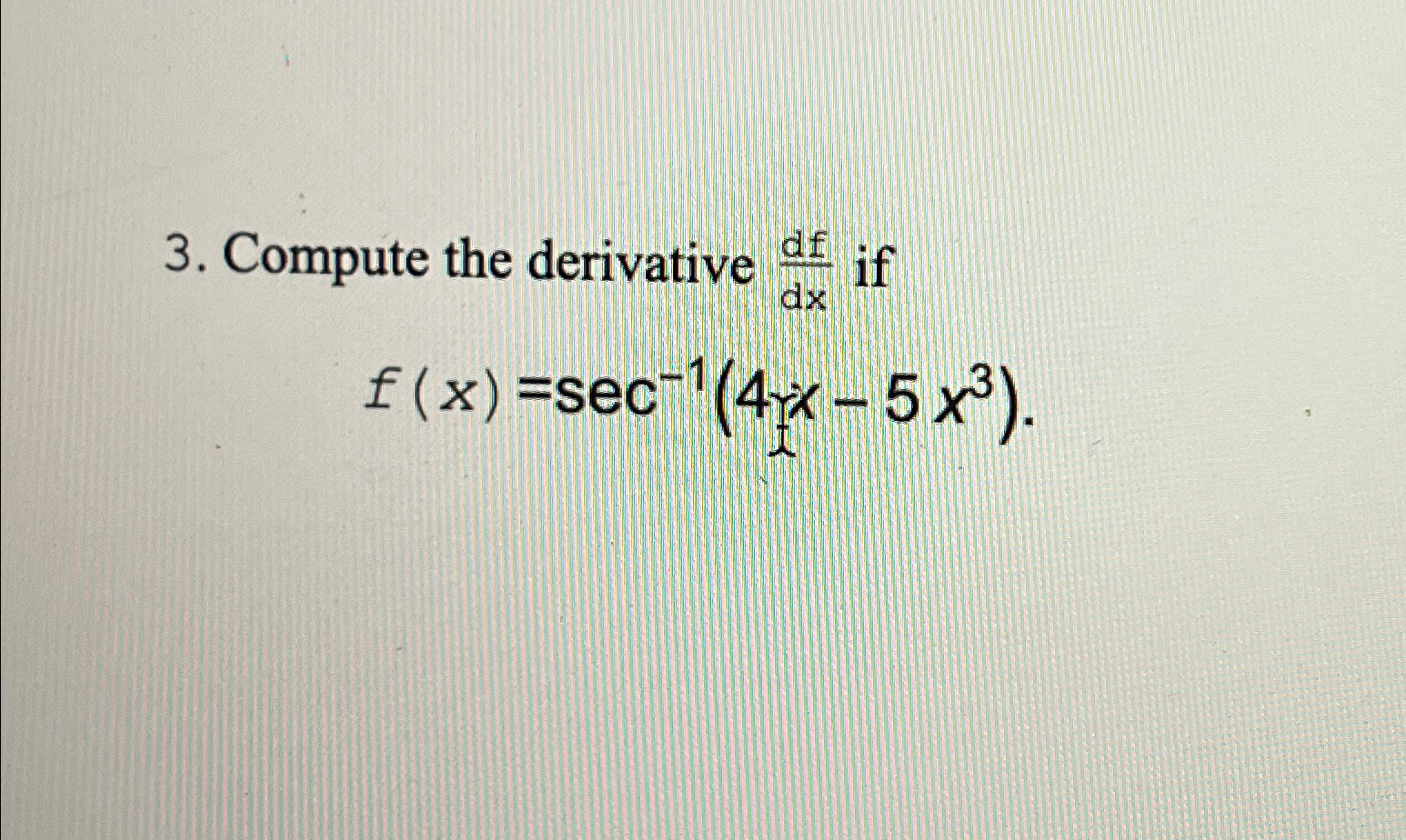 Solved Compute the derivative dfdx ﻿iff(x)=sec-1(4y-5x3) | Chegg.com