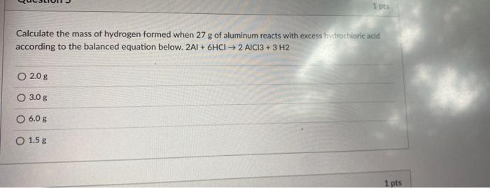 Solved 1 pts Calculate the mass of hydrogen formed when 27 g | Chegg.com