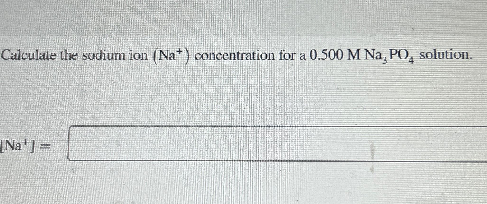 Solved Calculate the sodium ion (Na+)concentration for a | Chegg.com