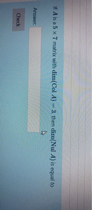 Solved If A is a 5 x 7 matrix with dim(Col A) = 3, then | Chegg.com