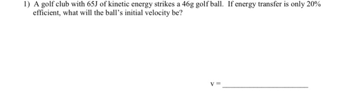 Solved 1) A golf club with 65J of kinetic energy strikes a | Chegg.com