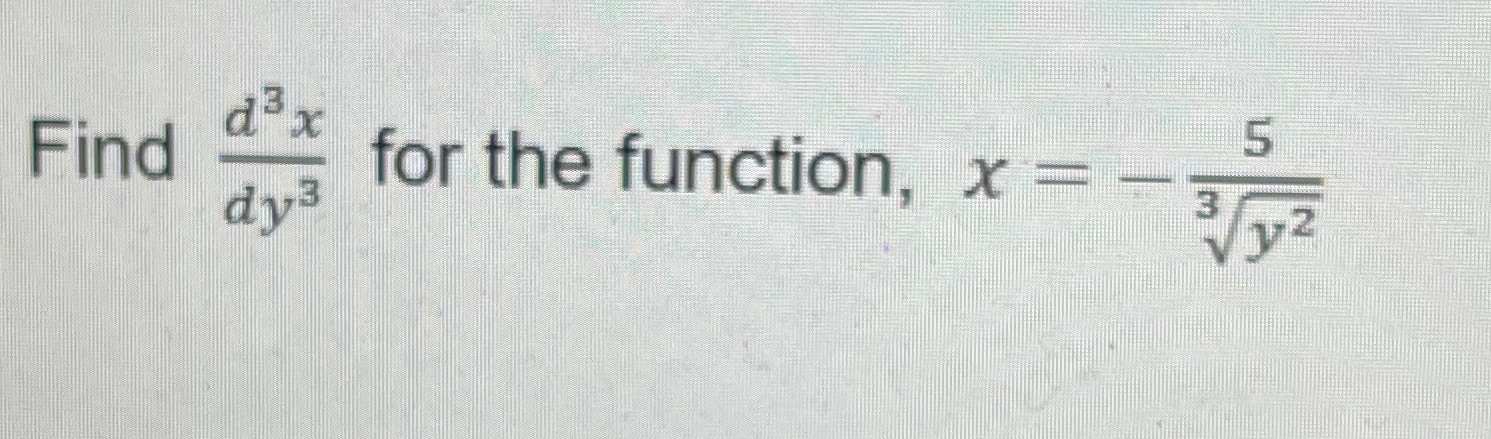 Solved Find d3xdy3 ﻿for the function, x=-5y23 | Chegg.com