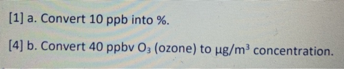 Solved [1] a. Convert 10 ppb into %. [4] b. Convert 40 ppbv | Chegg.com
