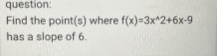 Solved question: Find the point(s) where f(x)=3x∧2+6x−9 has | Chegg.com