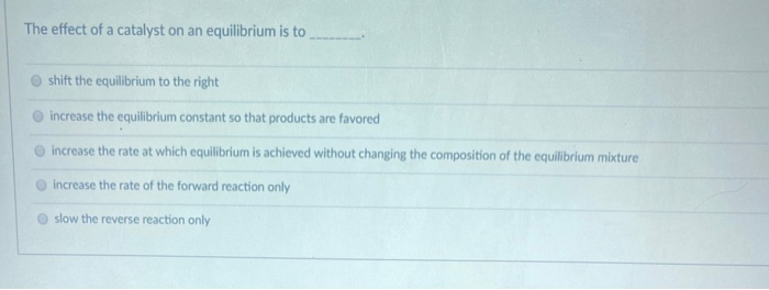 Solved The effect of a catalyst on an equilibrium is to | Chegg.com