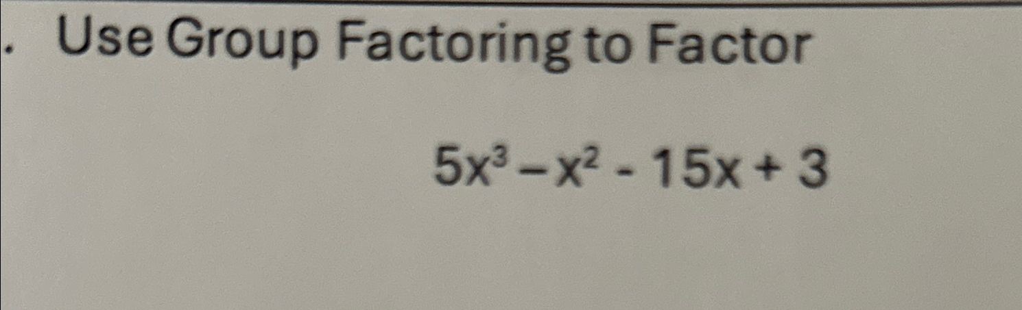 Solved Use Group Factoring to Factor5x3-x2-15x+3 | Chegg.com