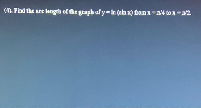 Solved (4). Find the are length of the graph of y=ln(sinx ) | Chegg.com