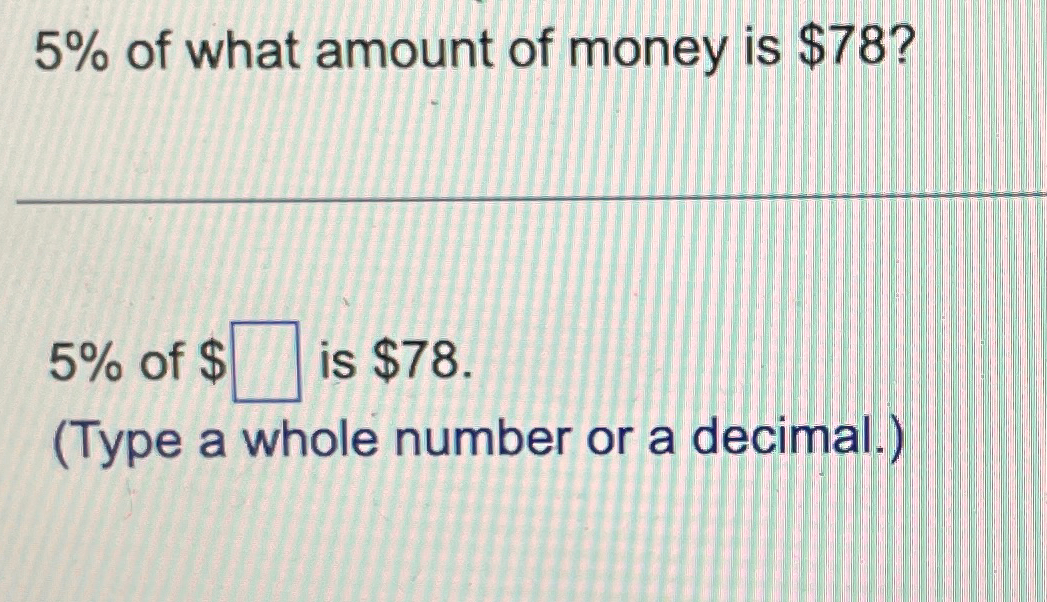 Solved 5% ﻿of what amount of money is $78?5% ﻿of $, ﻿is | Chegg.com