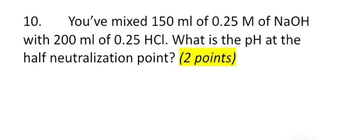 Solved 10. You've mixed 150 ml of 0.25 M of NaOH with 200 ml | Chegg.com