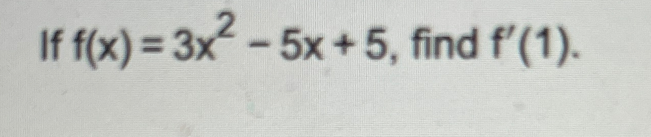 If f(x)=3x2-5x+5, ﻿find f'(1) | Chegg.com