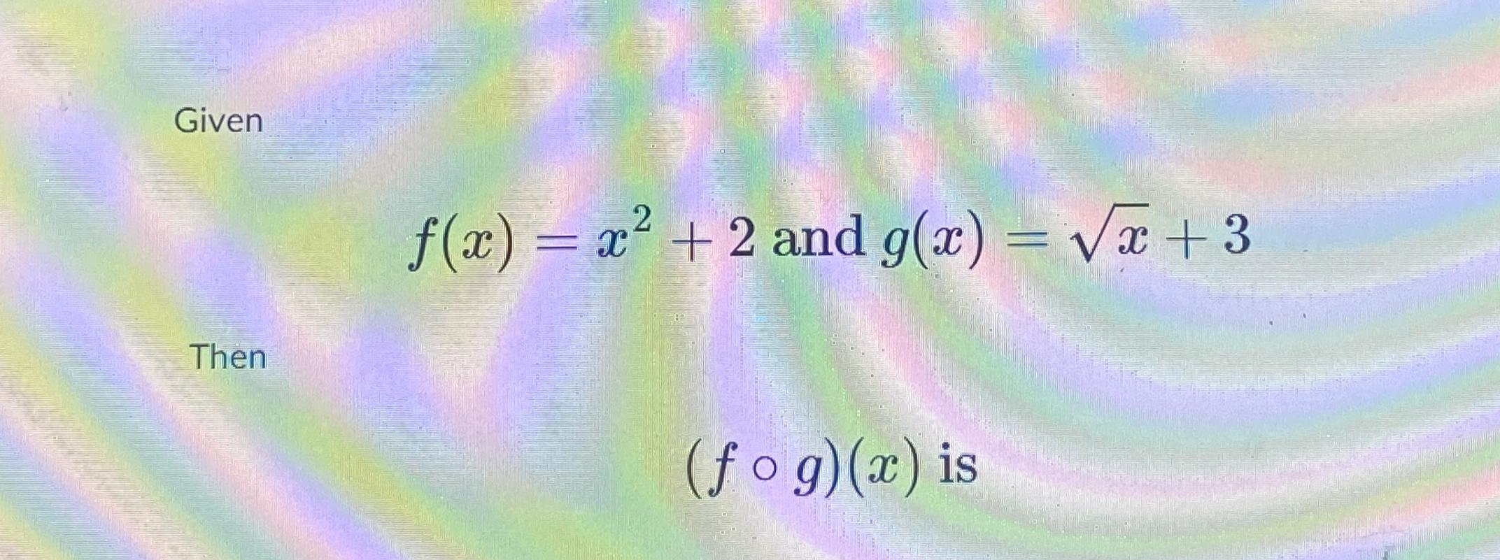 Solved Givenf(x)=x2+2 ﻿and g(x)=x2+3Then(f@g)(x) ﻿is | Chegg.com