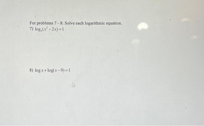 Solved For problems 7 - 8: Solve each logarithmic equation. | Chegg.com