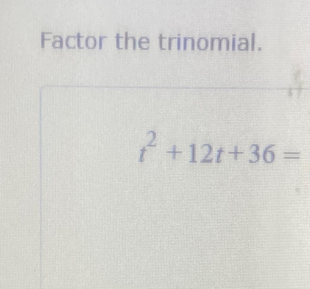 Solved Factor the trinomial.t2+12t+36= | Chegg.com