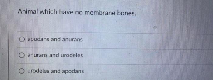 Solved Animal which have no membrane bones. apodans and | Chegg.com