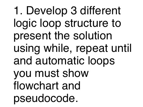 Solved 1. Develop 3 different logic loop structure to | Chegg.com