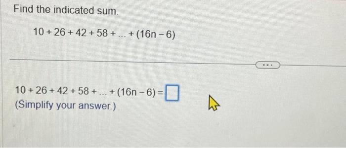 Solved Find the indicated sum. 10+26+42 +58 + ... + + | Chegg.com