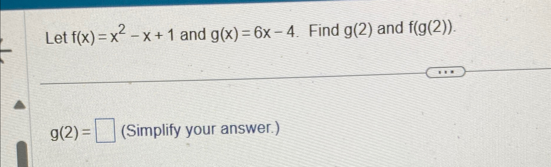 Solved Let f(x)=x2-x+1 ﻿and g(x)=6x-4. ﻿Find g(2) ﻿and | Chegg.com
