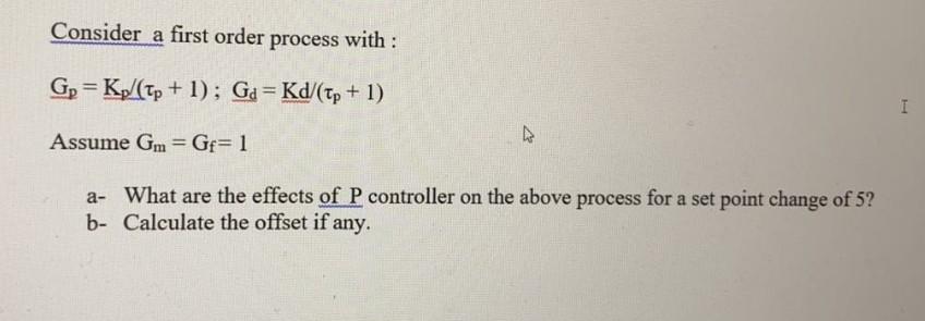 Solved Consider a first order process with : Gp = K/(tp + | Chegg.com