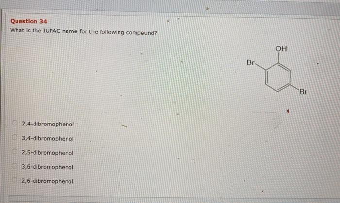 Solved Question 34 What is the IUPAC name for the following | Chegg.com