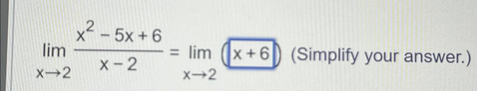Solved limx→2x2-5x+6x-2=limx→2x+6 (Simplify your answer.) | Chegg.com
