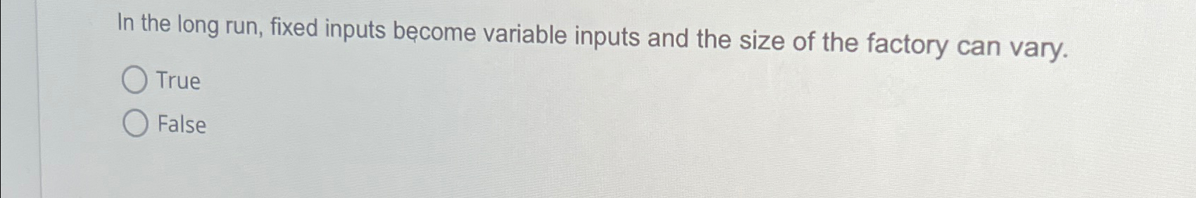 Solved In the long run, fixed inputs become variable inputs | Chegg.com