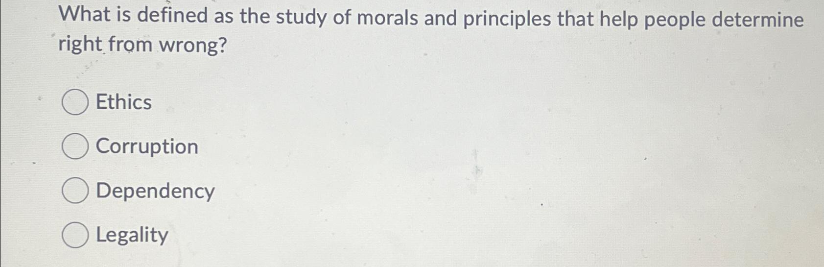 Solved What is defined as the study of morals and principles | Chegg.com