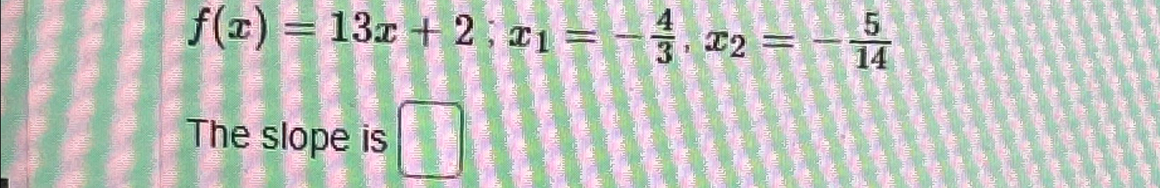Solved f(x)=13x+2;x1=-43,x2=-514The slope is | Chegg.com