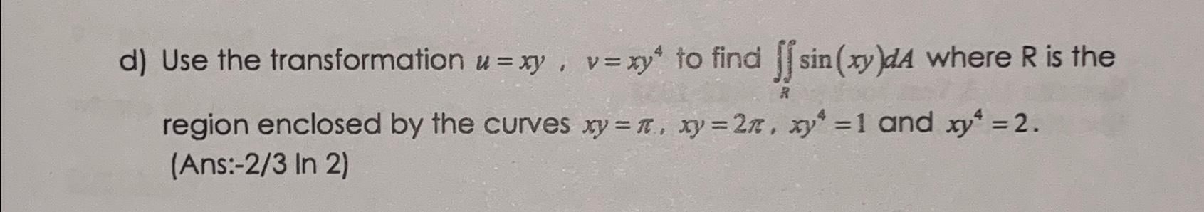 Solved d) ﻿Use the transformation u=xy,v=xy4 ﻿to find | Chegg.com
