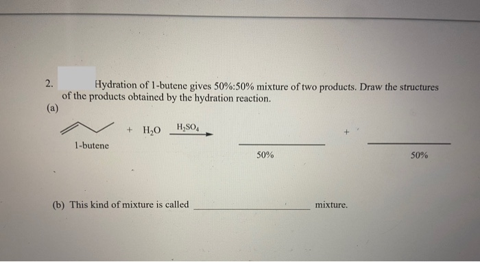 Solved 2. Hydration of 1-butene gives 50%:50% mixture of two | Chegg.com