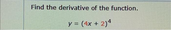 Solved Find the derivative of the function. y = (4x + 2)4 | Chegg.com
