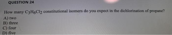 Solved QUESTION 24 How many C3H6Cl2 constitutional isomers | Chegg.com