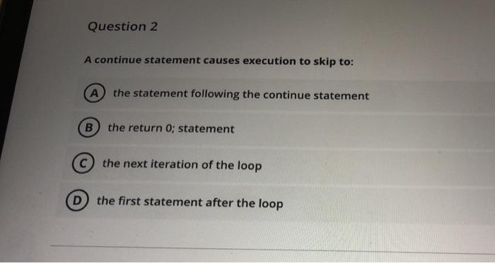 Solved Question 2 A continue statement causes execution to | Chegg.com