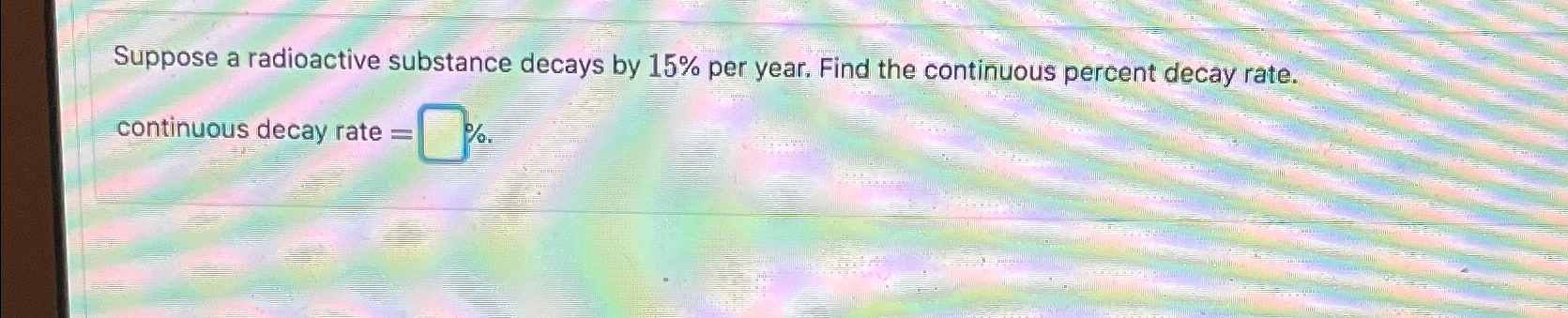 Solved Suppose a radioactive substance decays by 15% ﻿per | Chegg.com