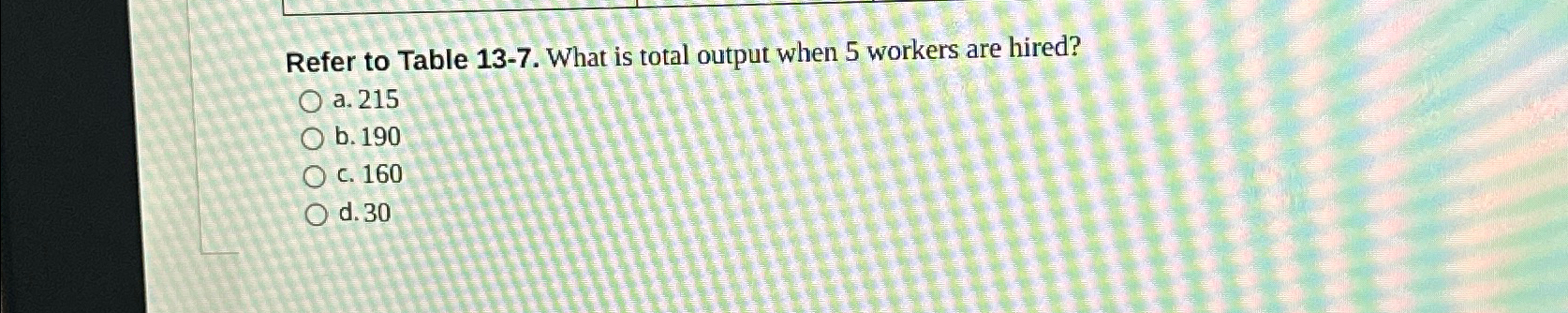 Solved Refer to Table 13-7. ﻿What is total output when 5 | Chegg.com